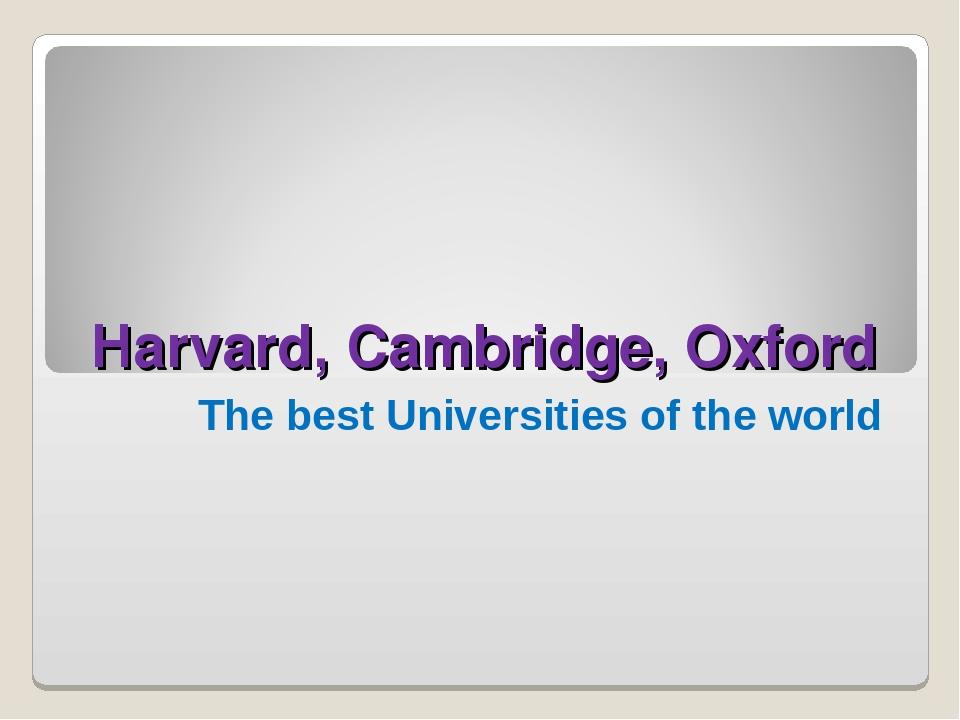 Harvard, Cambridge, Oxford(the best universities of the world ...